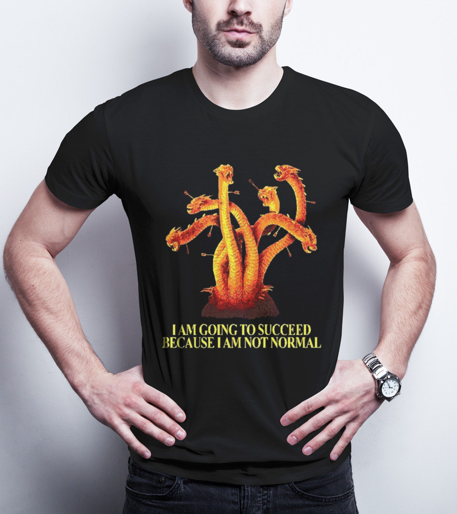 I Am Going To Succeed Because I Am Not Normal Multi Headed Serpent T-Shirt