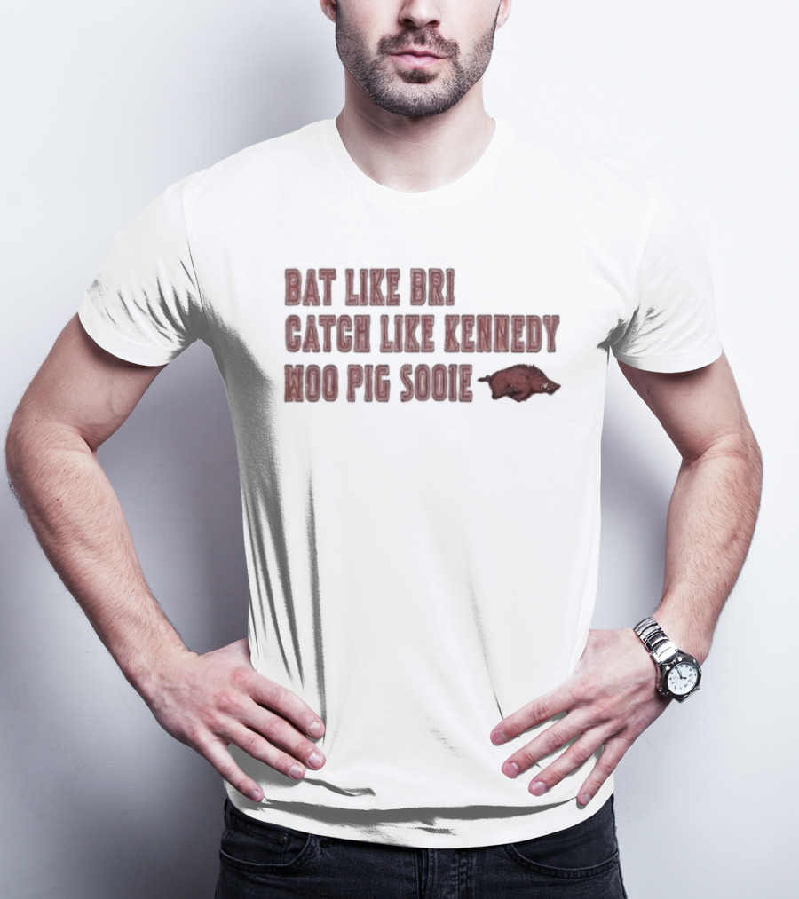 Razorbacks Bat Like Bri Catch Like Kennedy Woo Pig Sooie T-Shirt