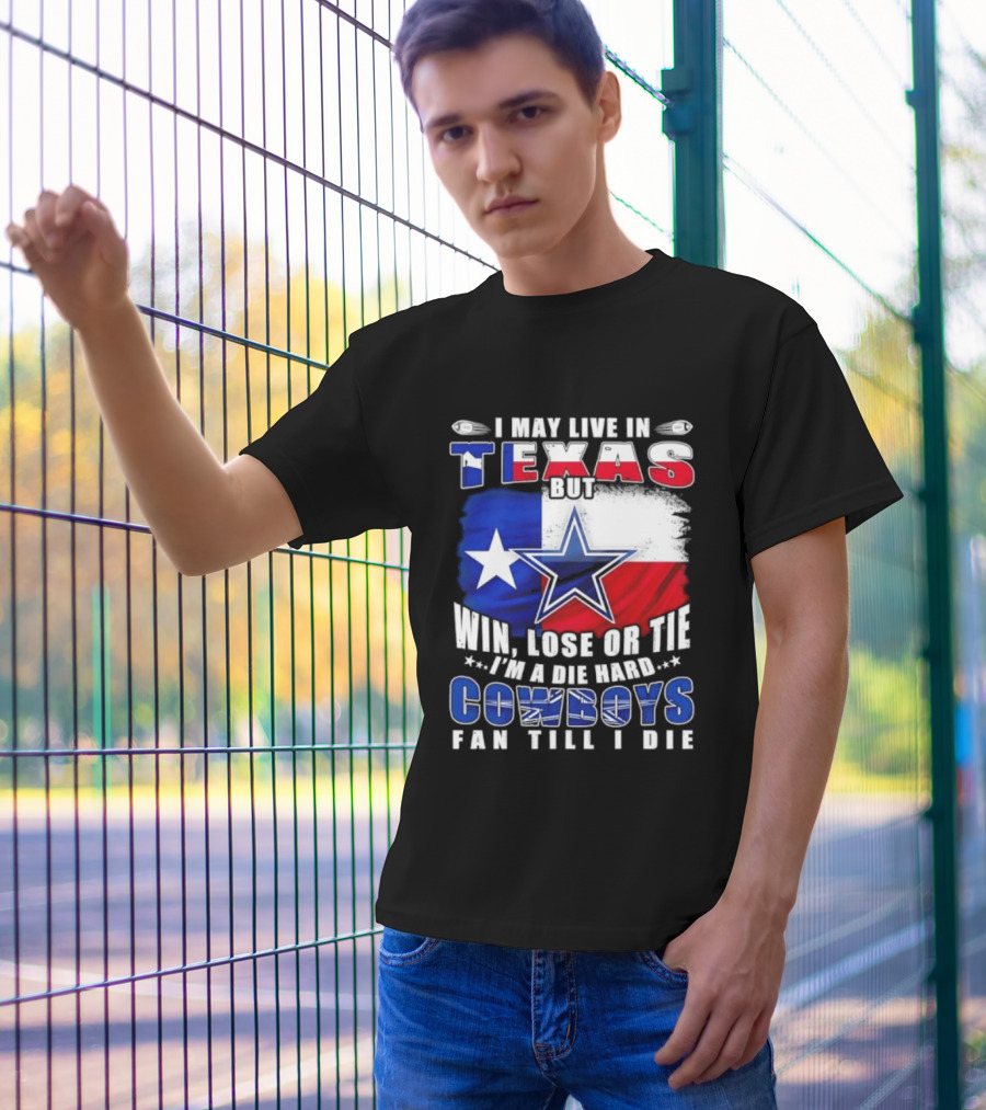 I May Live In Texas Die Hard Cowboys Fan Till I Die Win Lose Or Tie Football Flag T-Shirt