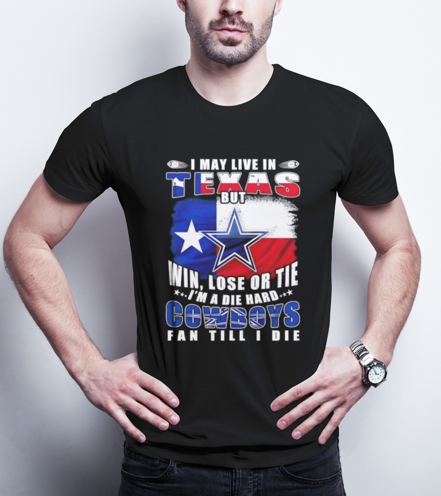 I May Live In Texas Die Hard Cowboys Fan Till I Die Win Lose Or Tie Football Flag T-Shirt