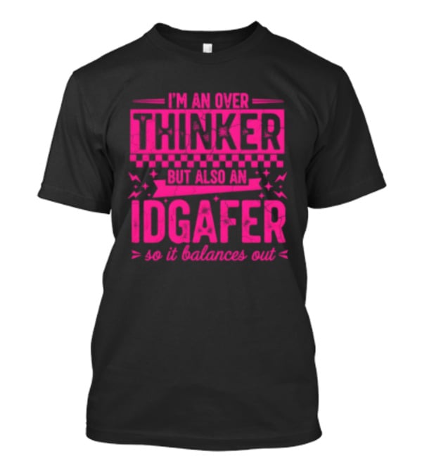 I'm An Over Thinker IDGAfer So It Balances Out T-Shirt