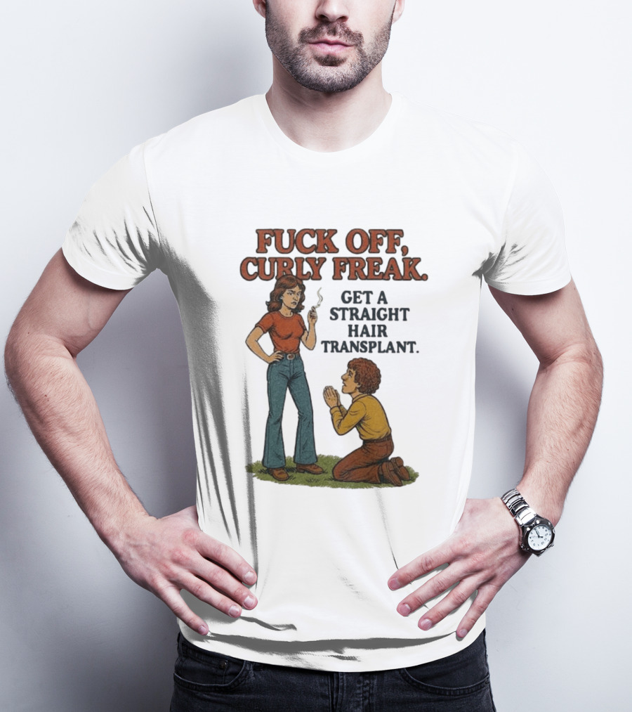 Curly Freak Get A Straight Hair Transplant T-Shirt