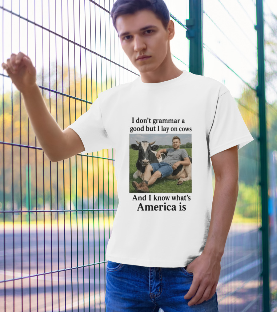 I Don't Grammar A Good But I Lay On Cows And I Know What's America Is T-Shirt