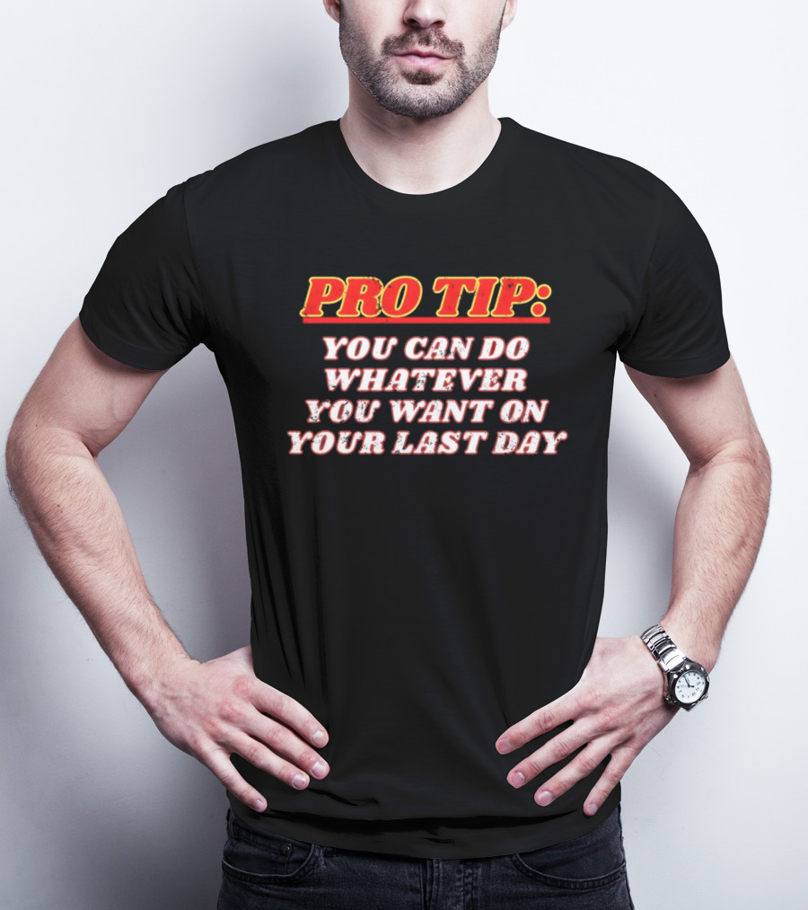 Pro Tip You Can Do Whatever You Want On Your Last Day Bold Motivational Phrase T-Shirt