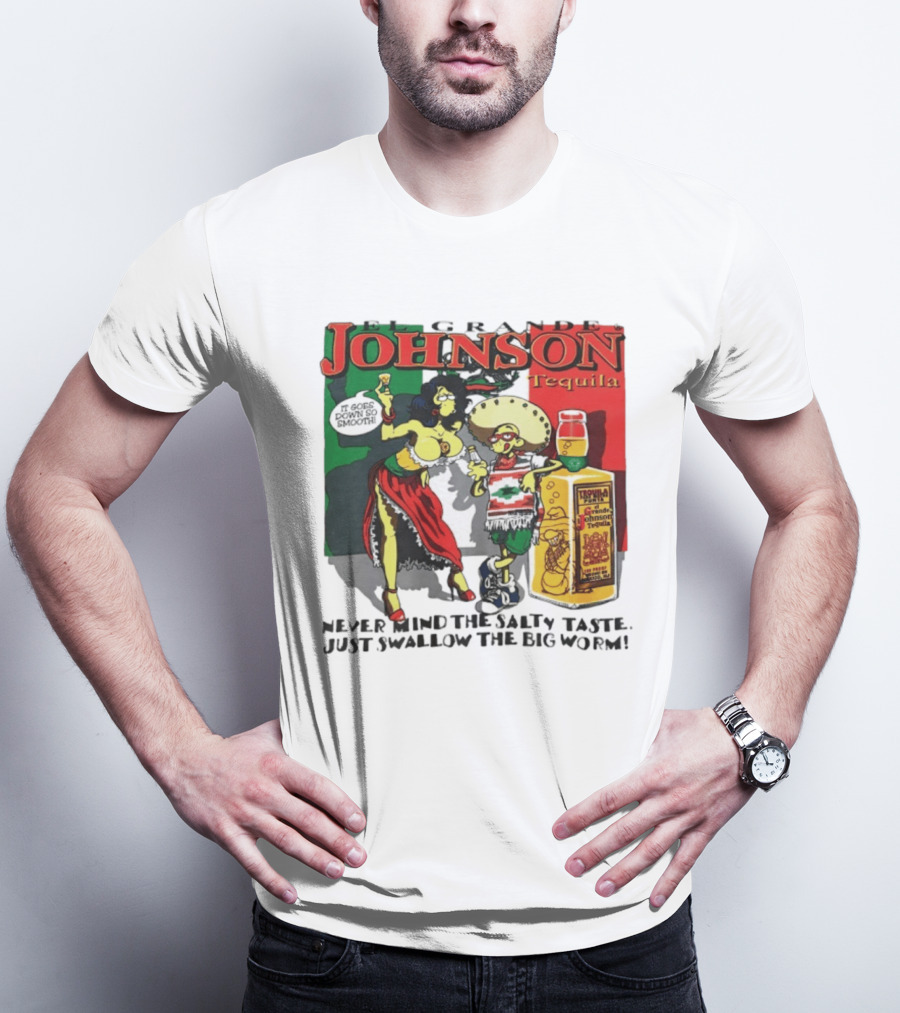 El Grande Johnson Tequila It Goes Down So Smooth Never Mind The Salty Taste Just Swallow The Big Worm T-Shirt