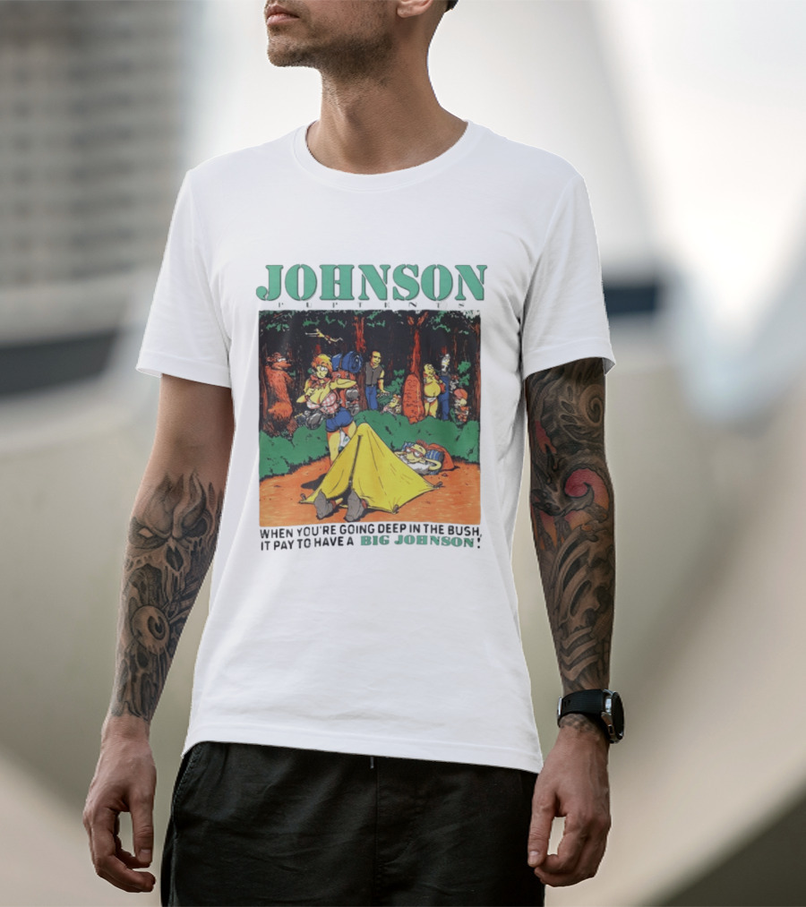 Johnson Pup Tents When You're Going Deep In The Bush It Pay To Have A Big Johnson T-Shirt