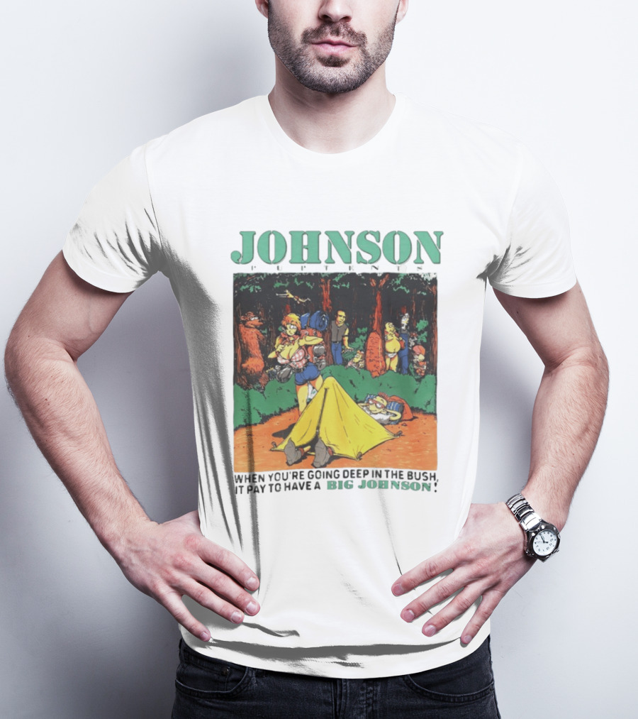 Johnson Pup Tents When You're Going Deep In The Bush It Pay To Have A Big Johnson T-Shirt