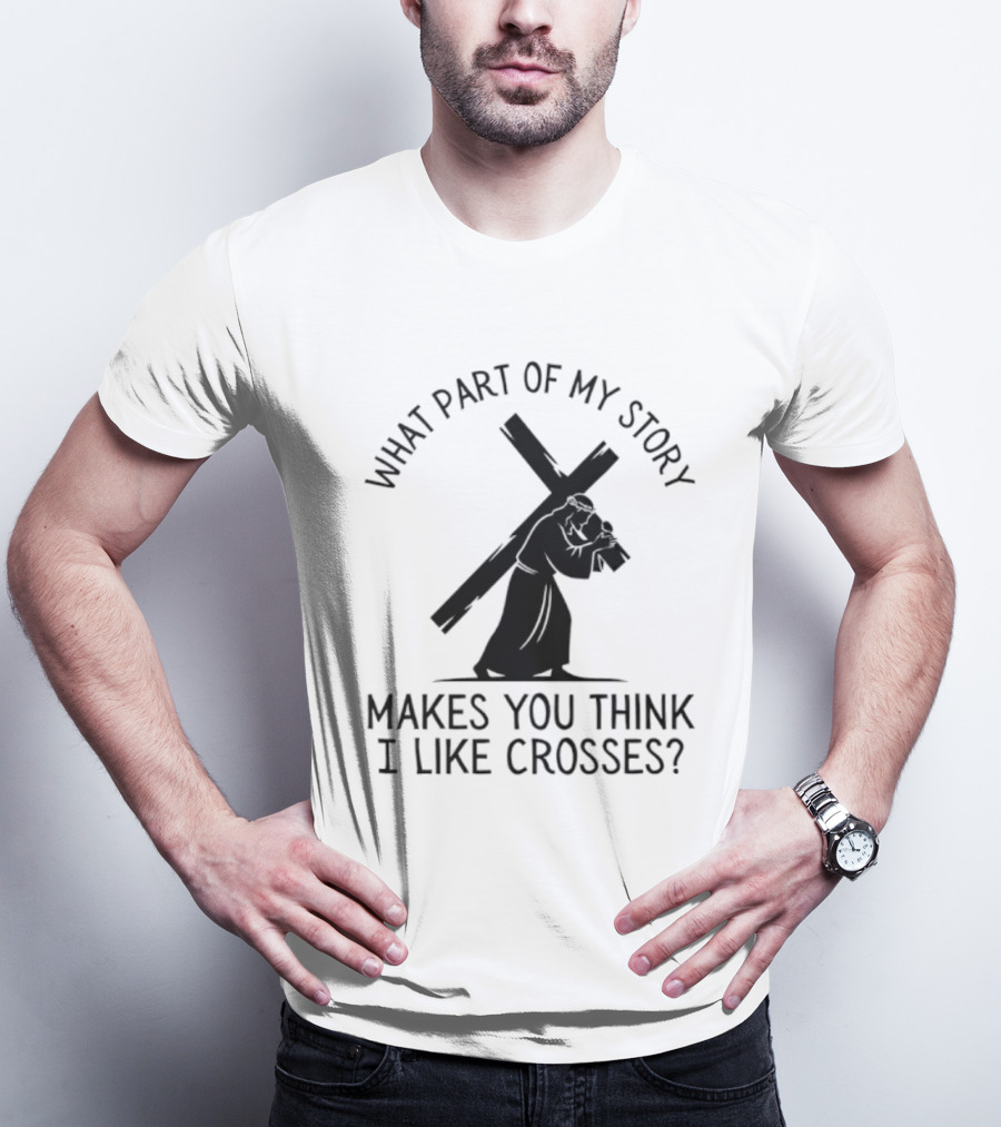 What Part Of My Story Makes You Think I Like Crosses T-Shirt
