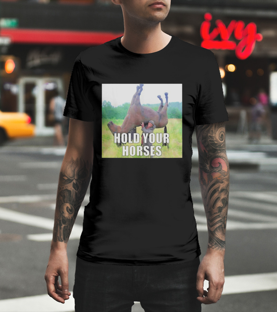 Hold Your Horses Funny Farm Humor T-Shirt
