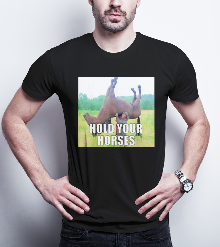 Hold Your Horses Funny Farm Humor T-Shirt