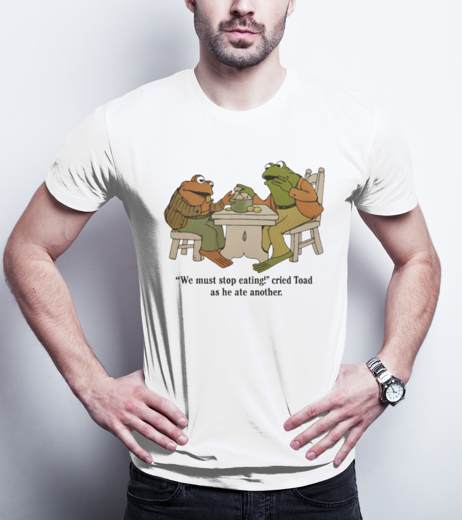 Frog And Toad We Must Stop Eating Cried Toad As He Ate Another T-Shirt