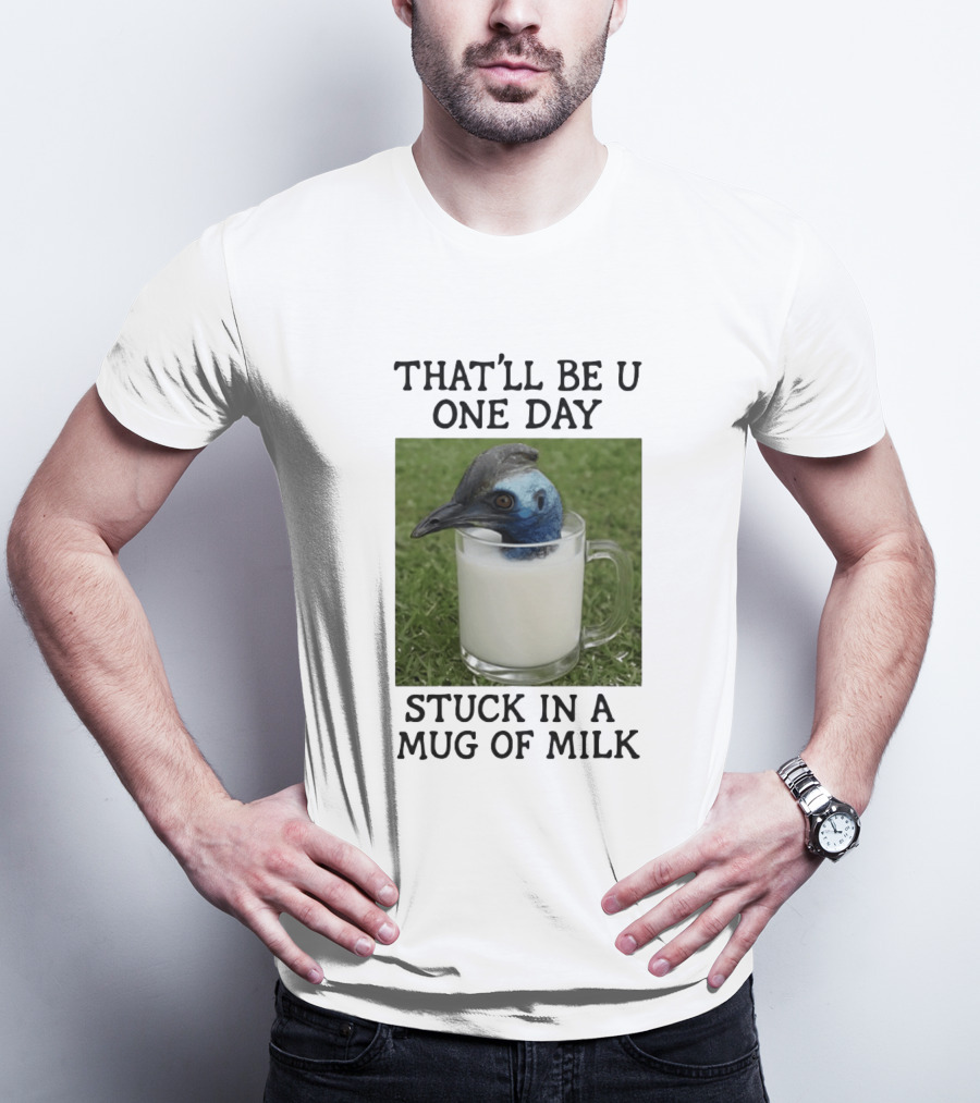 That'll Be U One Day Stuck In A Of Milk T-Shirt