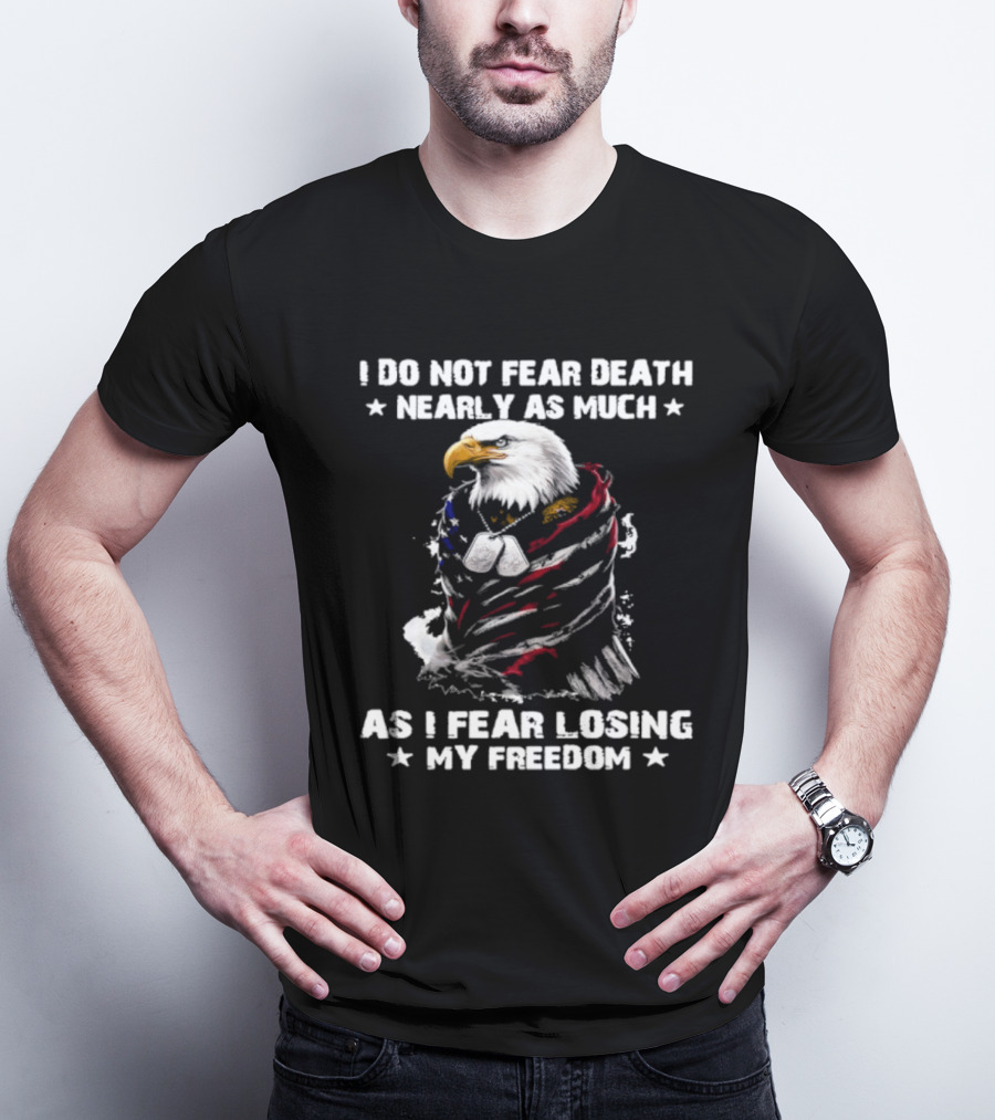 American Eagle I Do Not Fear Death Nearly As Much As I Fear Losing My Freedom T-Shirt