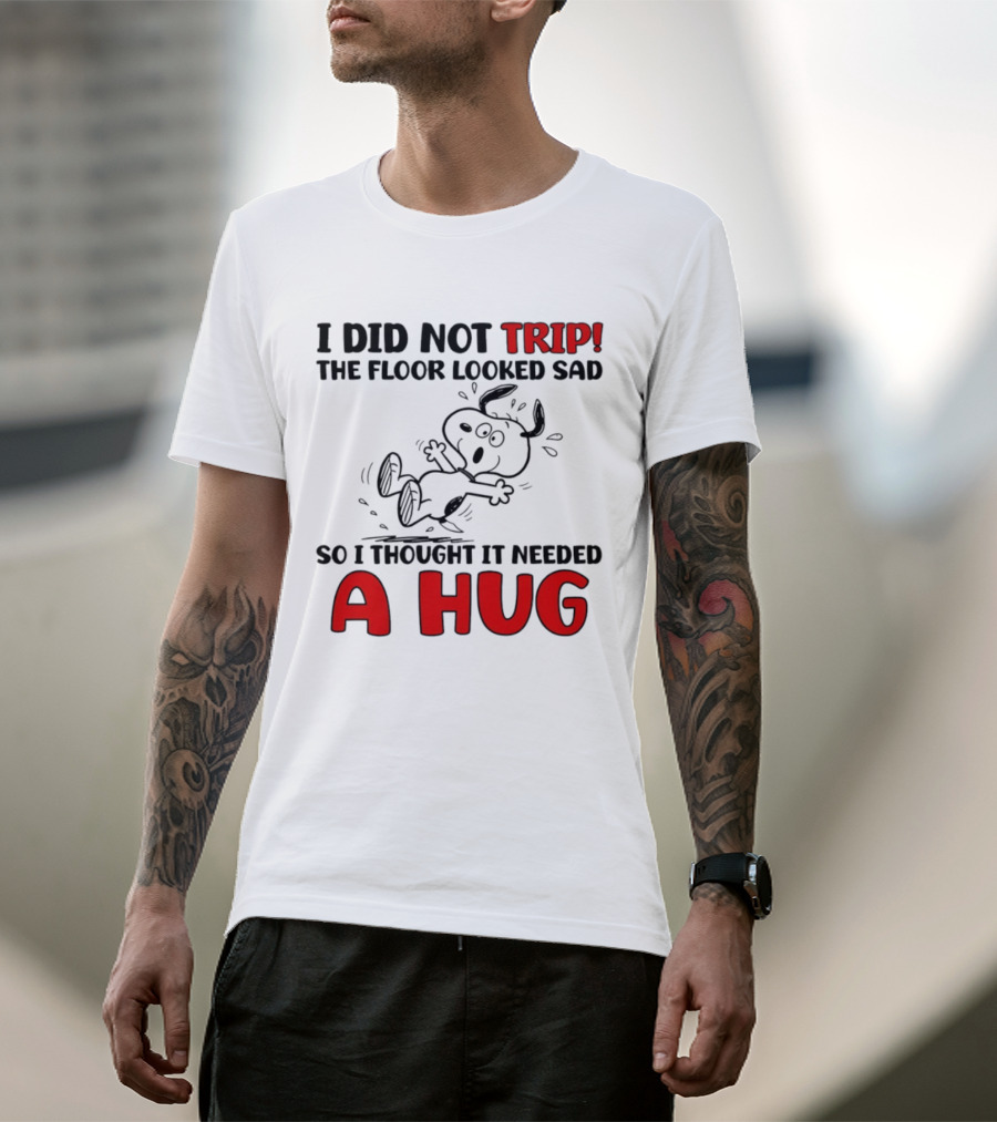 Snoopy I Did Not Trip The Floor Looked Sad So I Thought It Needed A Hug T-Shirt
