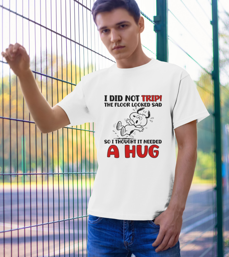 Snoopy I Did Not Trip The Floor Looked Sad So I Thought It Needed A Hug T-Shirt