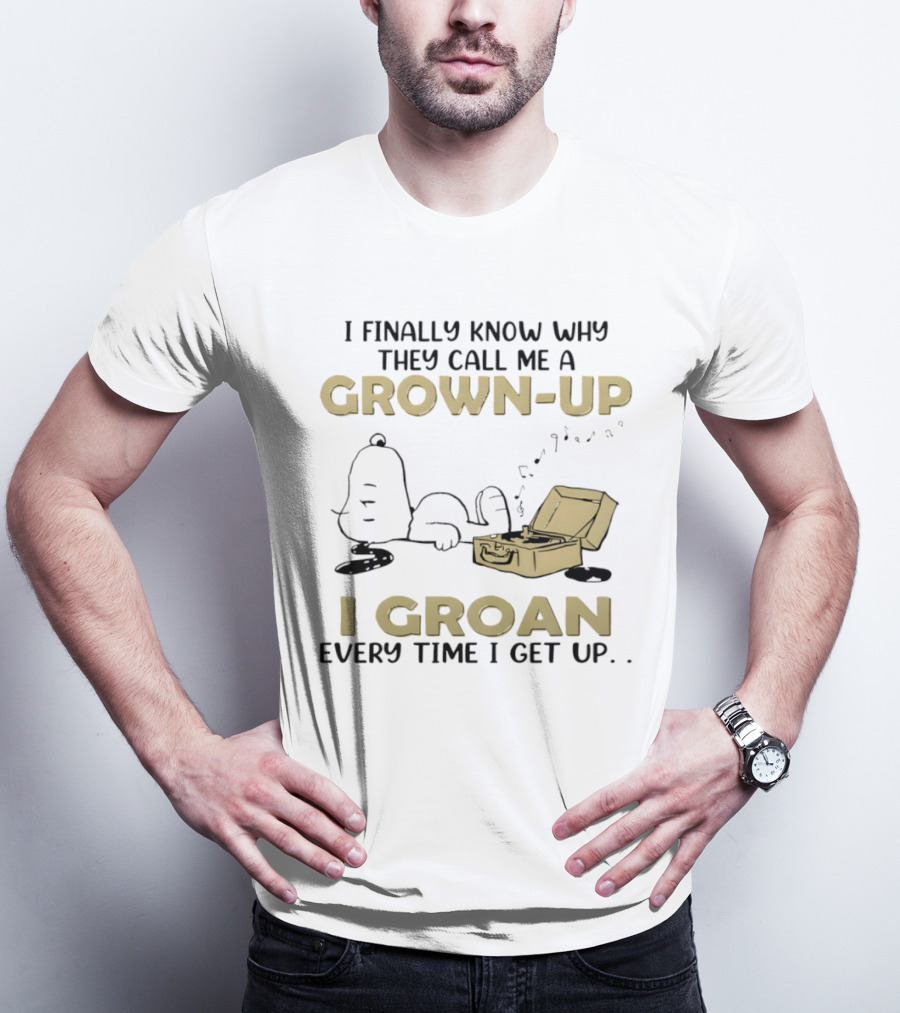 Snoopy I Finally Know Why They Call Me A Grown Up I Groan Every Time I Get Up Peanuts Comic Humor T-Shirt