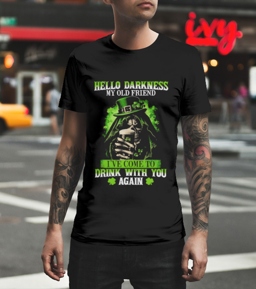 Hello Darkness My Old Friend St. Patrick's Day Drink With You Again T-Shirt