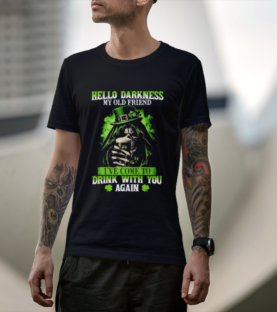 Hello Darkness My Old Friend St. Patrick's Day Drink With You Again T-Shirt