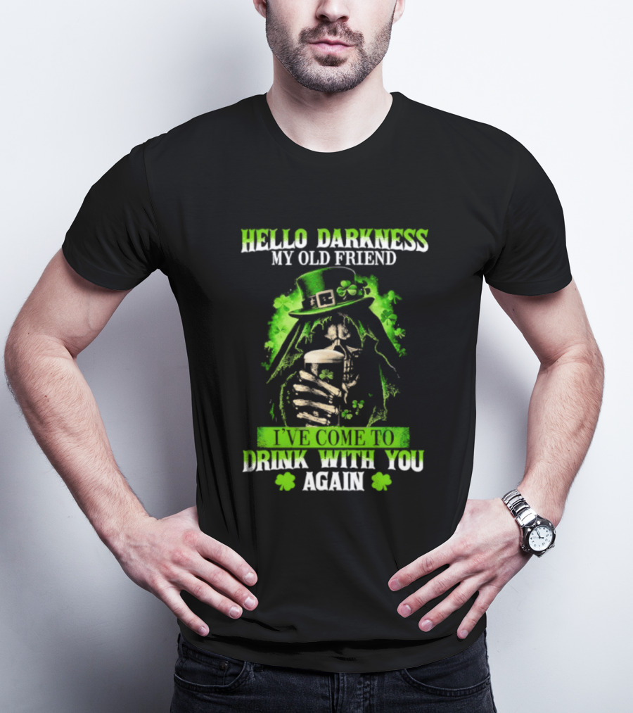 Hello Darkness My Old Friend St. Patrick's Day Drink With You Again T-Shirt