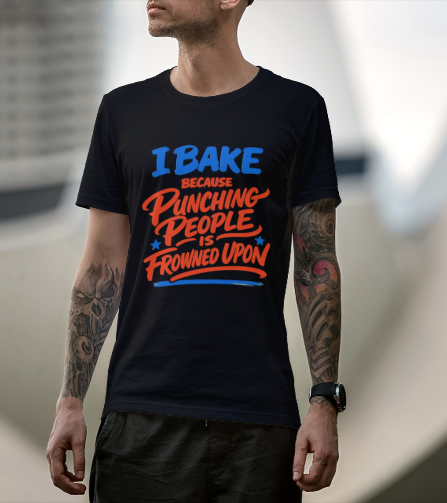 I Bake Because Punching People Is Frowned Upon Funny Baking T-Shirt