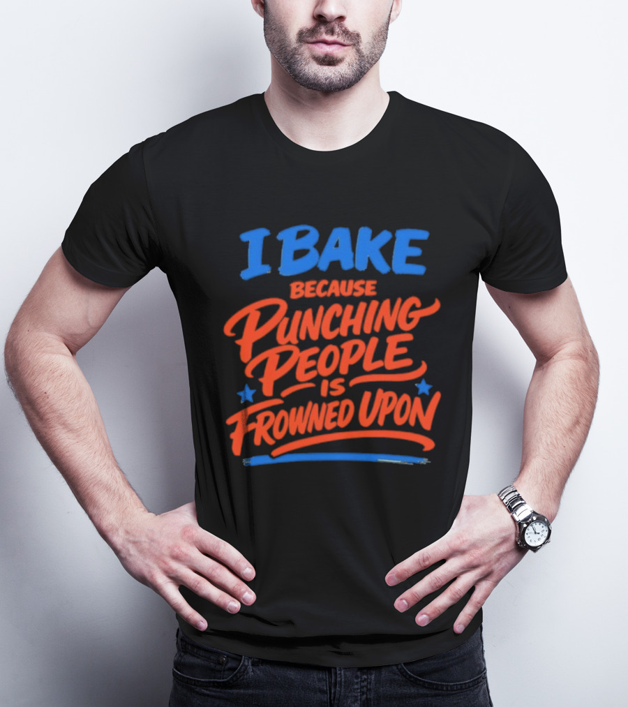I Bake Because Punching People Is Frowned Upon Funny Baking T-Shirt