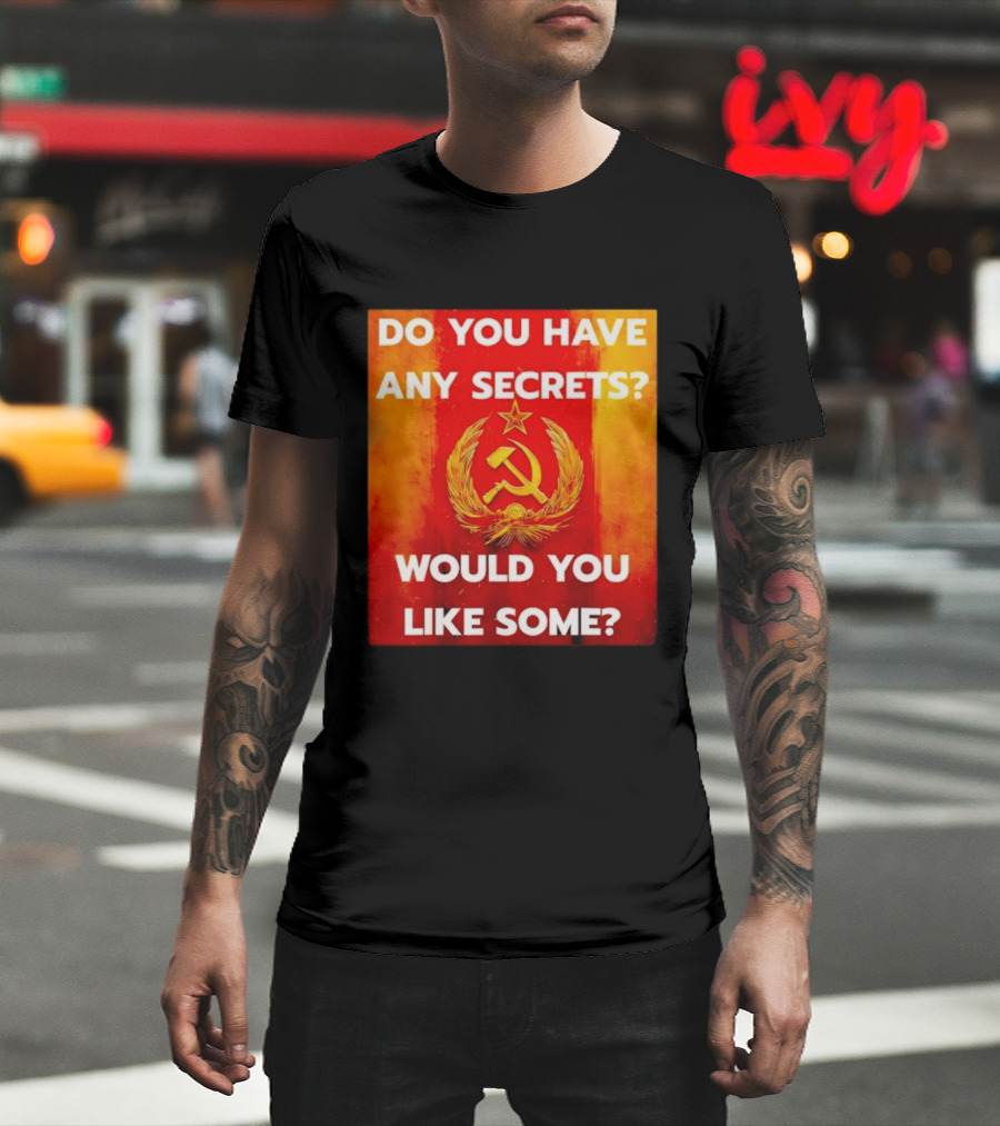 Do You Have Any Secrets Hammer And Sickle Would You Like Some T-Shirt