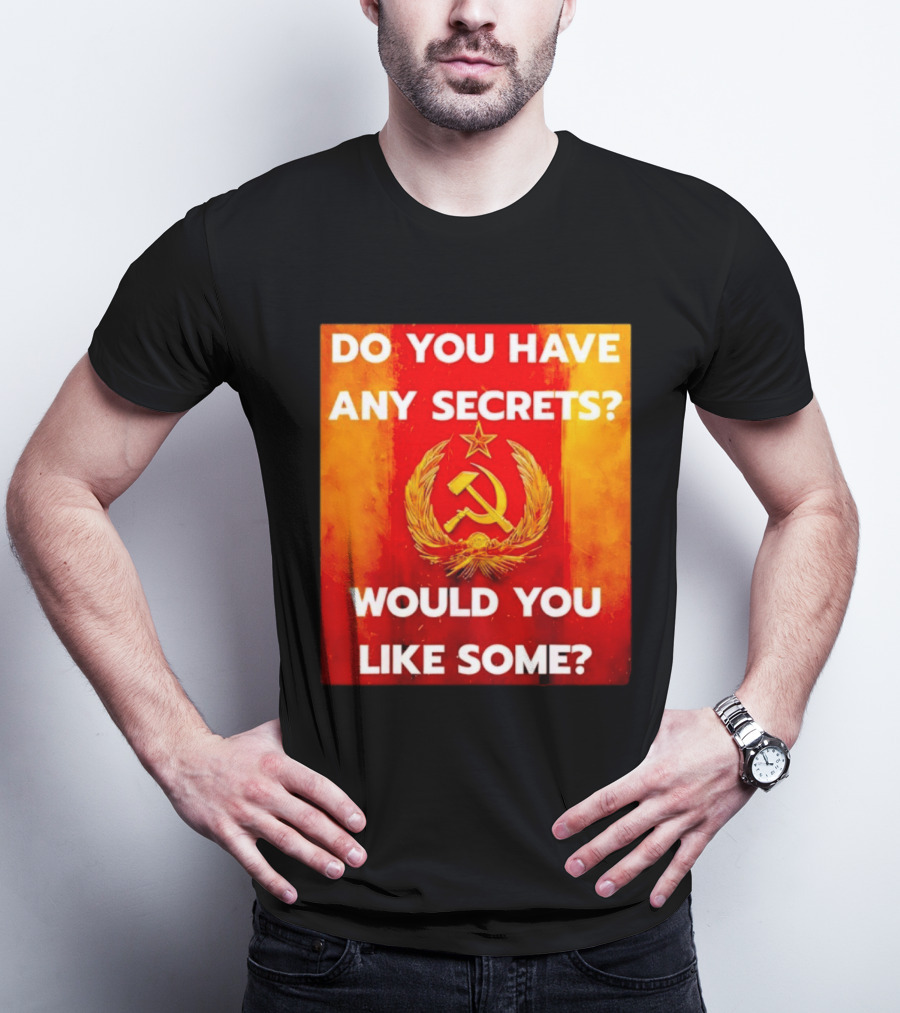Do You Have Any Secrets Hammer And Sickle Would You Like Some T-Shirt