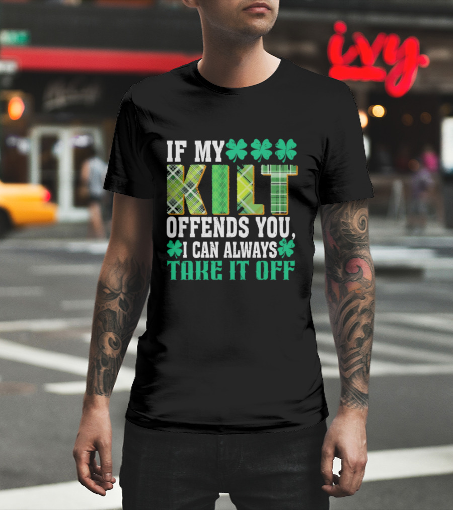 If My Kilt Offends You I Can Always Take It Off Shamrock St. Patrick's Day T-Shirt