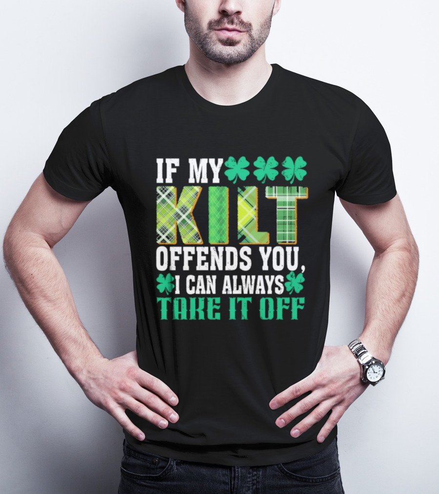If My Kilt Offends You I Can Always Take It Off Shamrock St. Patrick's Day T-Shirt