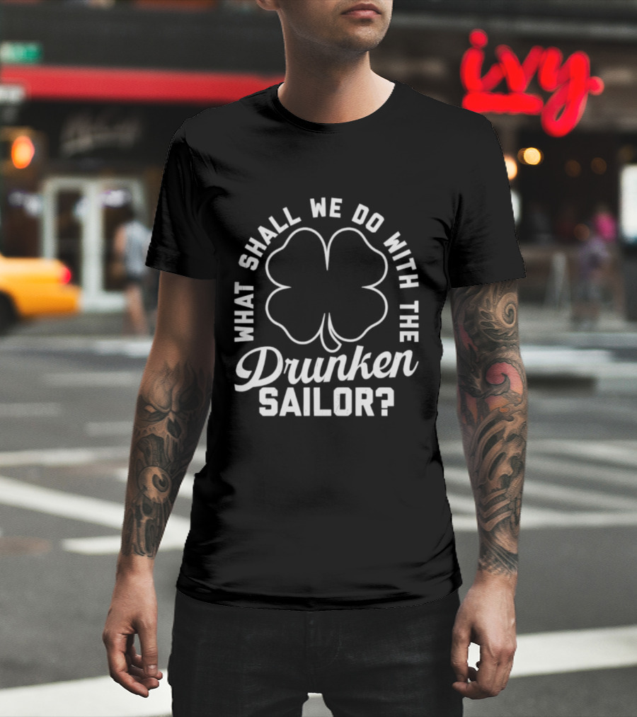 What Shall We Do With The Drunken Sailor Shamrock T-Shirt