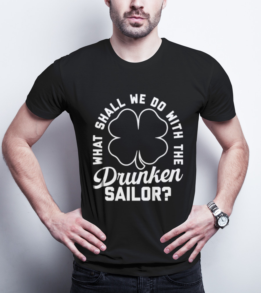 What Shall We Do With The Drunken Sailor Shamrock T-Shirt