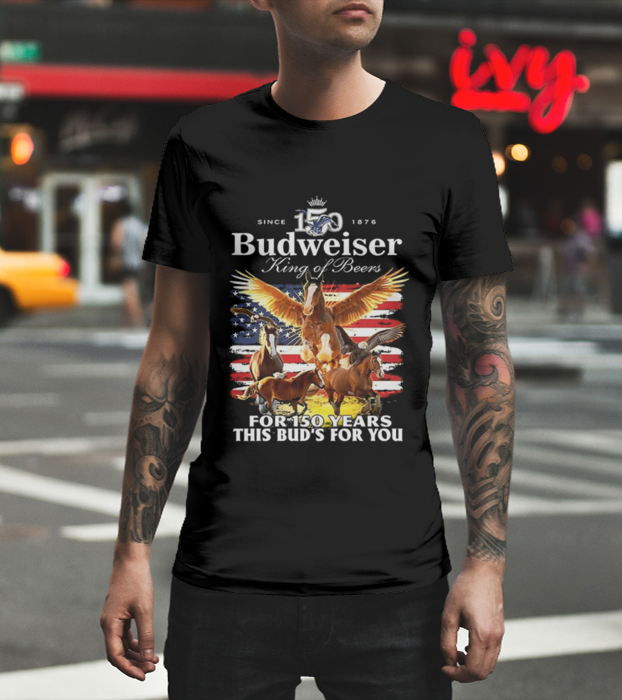 Budweiser King Of Beers 150 Years Clydesdale Since 1876 This Bud's For You T-Shirt