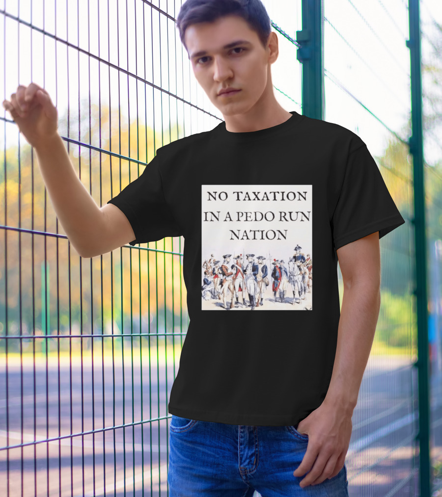 No Taxation In A Pedo Run Nation Revolutionary Theme With Historic Military T-Shirt
