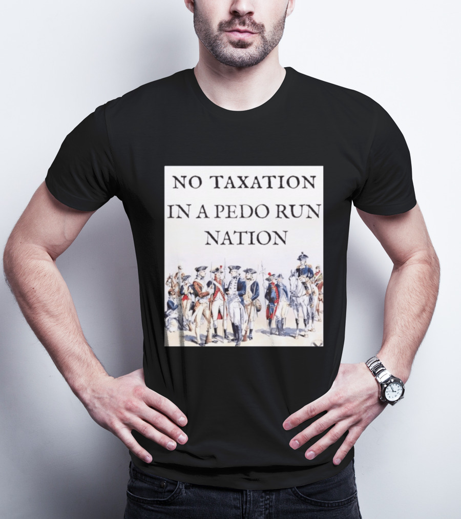 No Taxation In A Pedo Run Nation Revolutionary Theme With Historic Military T-Shirt