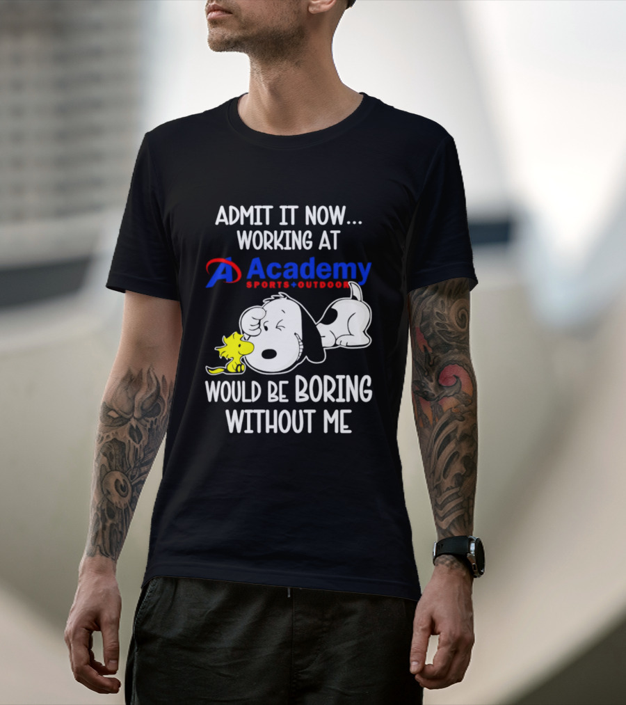 Academy Sports Outdoors Snoopy Working Admit It Would Be Boring Without Me T-Shirt