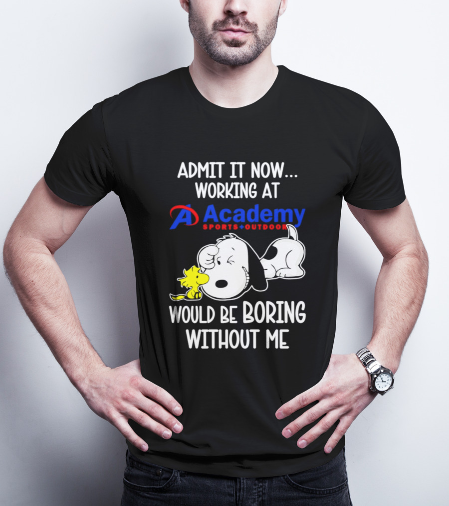Academy Sports Outdoors Snoopy Working Admit It Would Be Boring Without Me T-Shirt