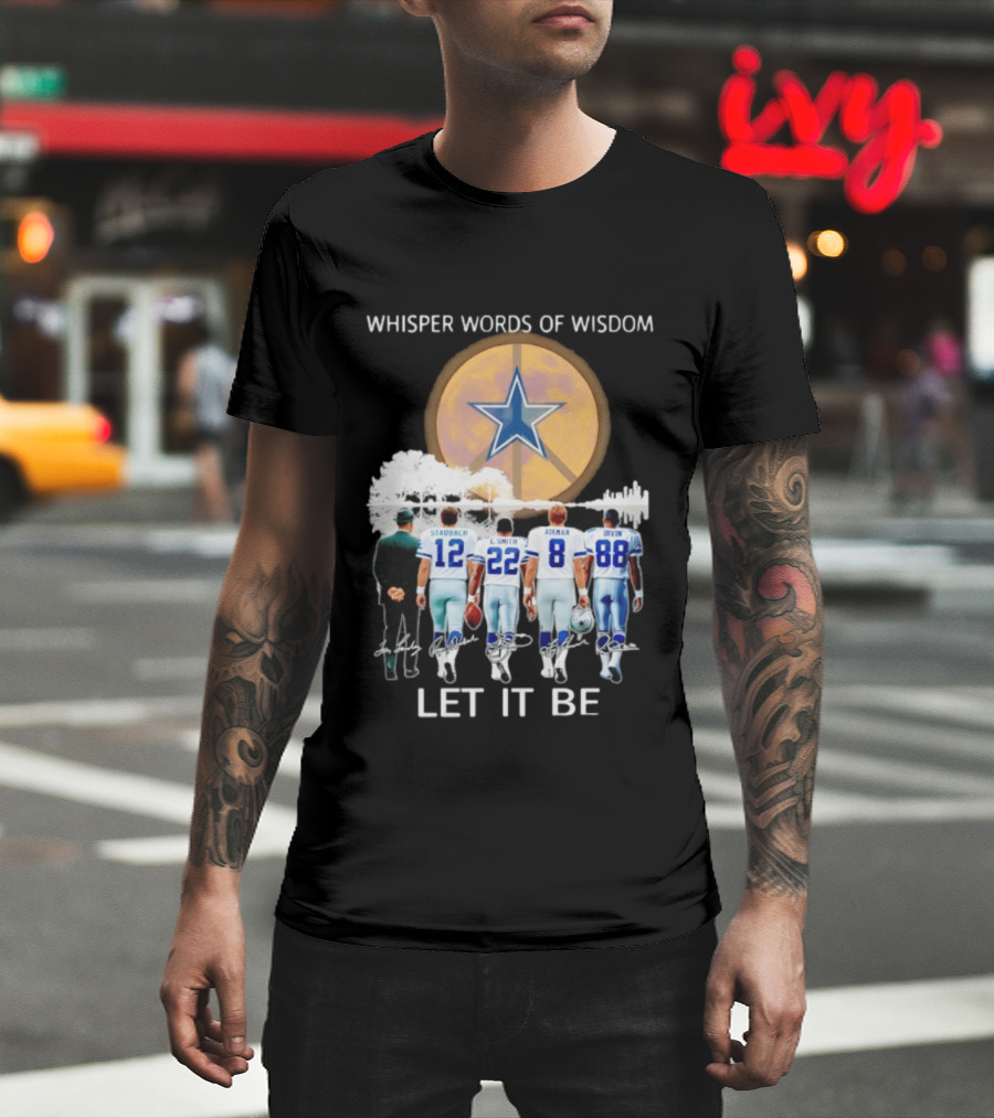 Dallas Cowboys Staubach Emmitt Smith Aikman Irvin Whisper Words Of Wisdom Let It Be T-Shirt