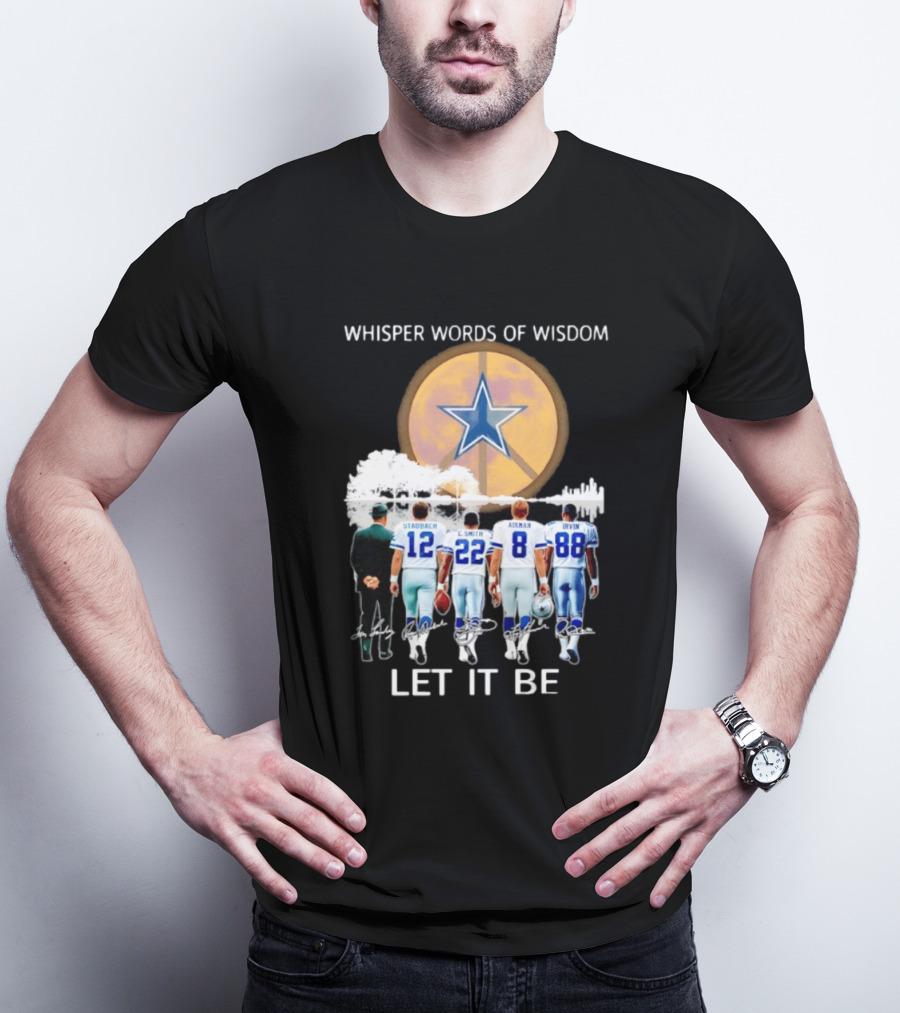 Dallas Cowboys Staubach Emmitt Smith Aikman Irvin Whisper Words Of Wisdom Let It Be T-Shirt