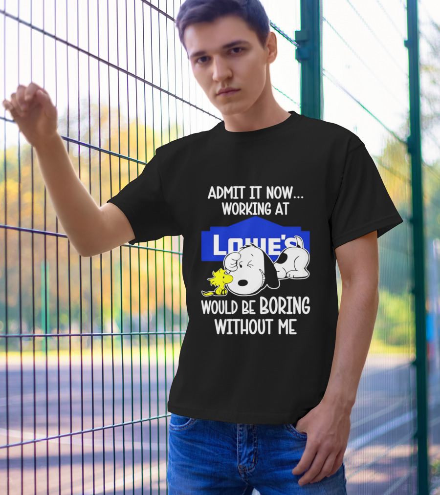 Admit It Now Working At Lowe's Would Be Boring Without Me Snoopy Woodstock T-Shirt