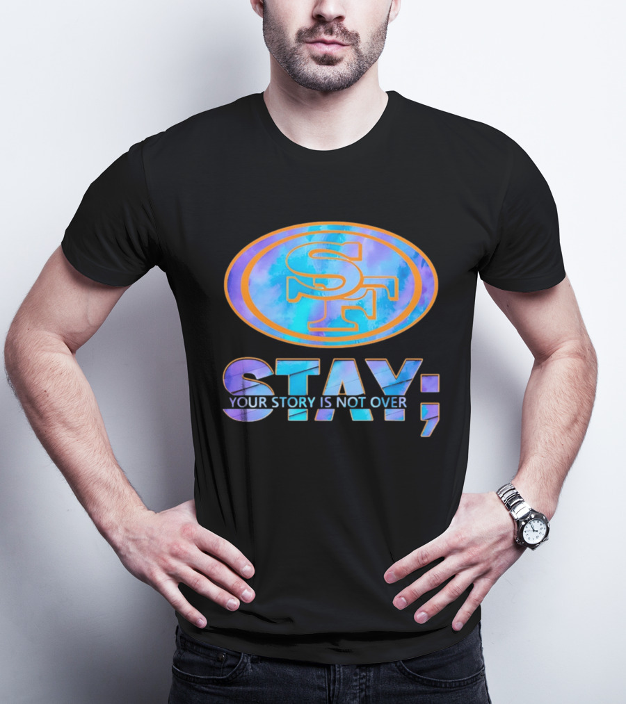 San Francisco 49ers Stay Your Story Is Not Over SF T-Shirt