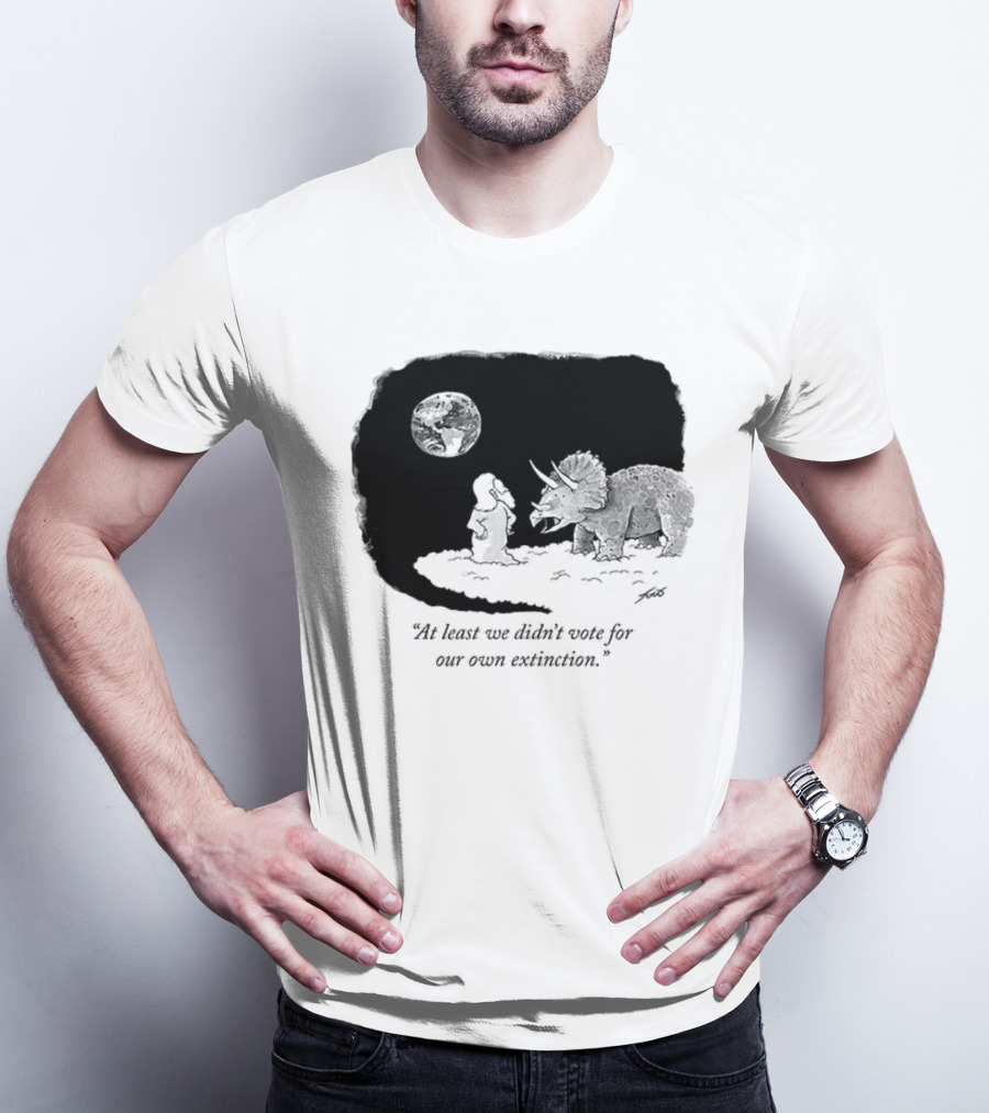 At Least We Didn't Vote For Our Own Extinction Dinosaur Cartoon Humor T-Shirt