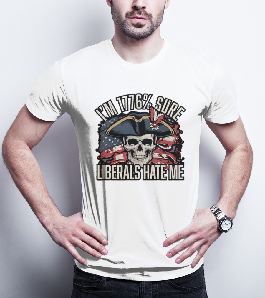 I'm 1776 Sure Liberals Hate Me Skull With Revolutionary Hat And American Flag T-Shirt