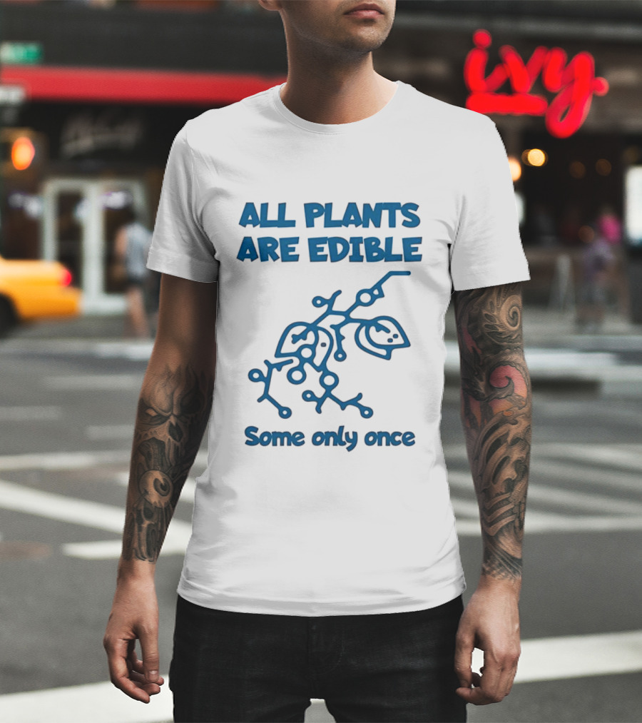 All Plants Are Edible Some Only Once Sarcastic Botanical Humor T-Shirt