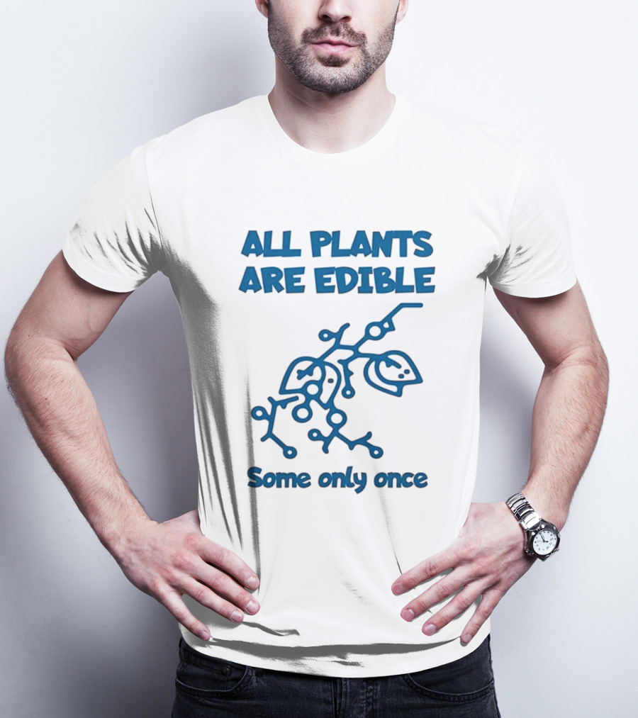 All Plants Are Edible Some Only Once Sarcastic Botanical Humor T-Shirt