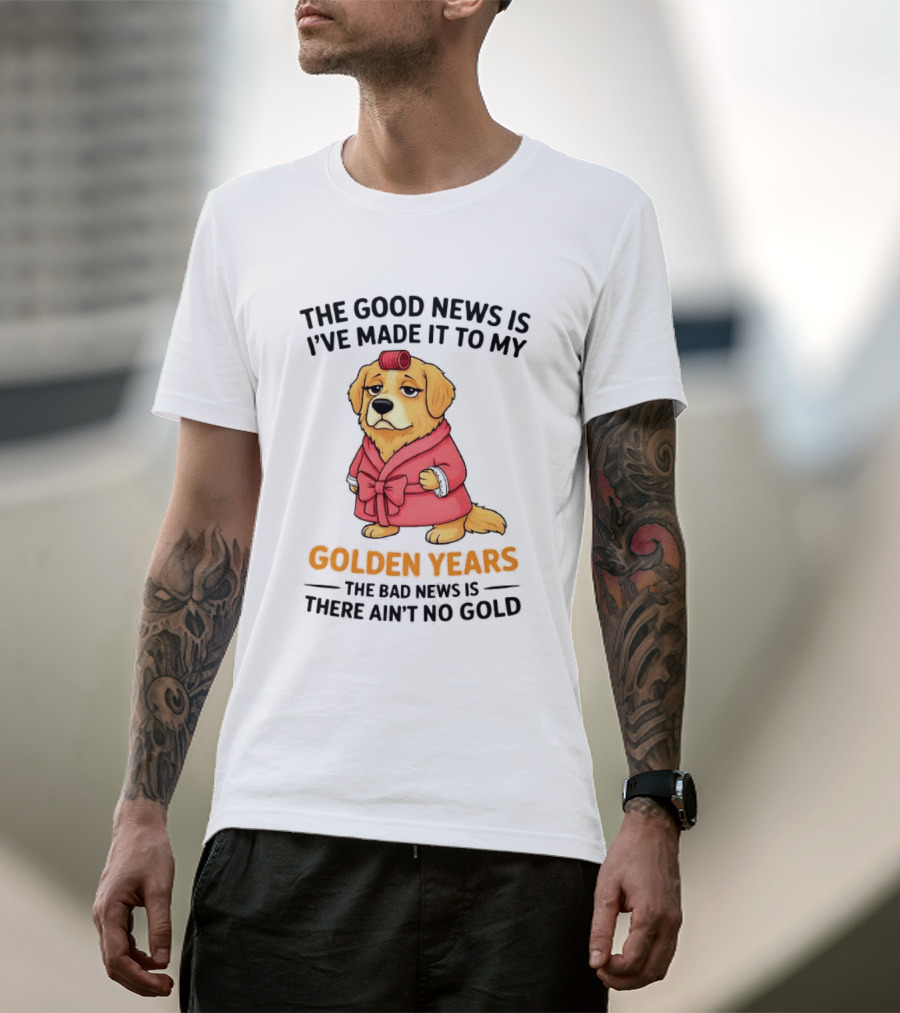 Golden Years Retriever Humor No Gold For Golden Retriever T-Shirt
