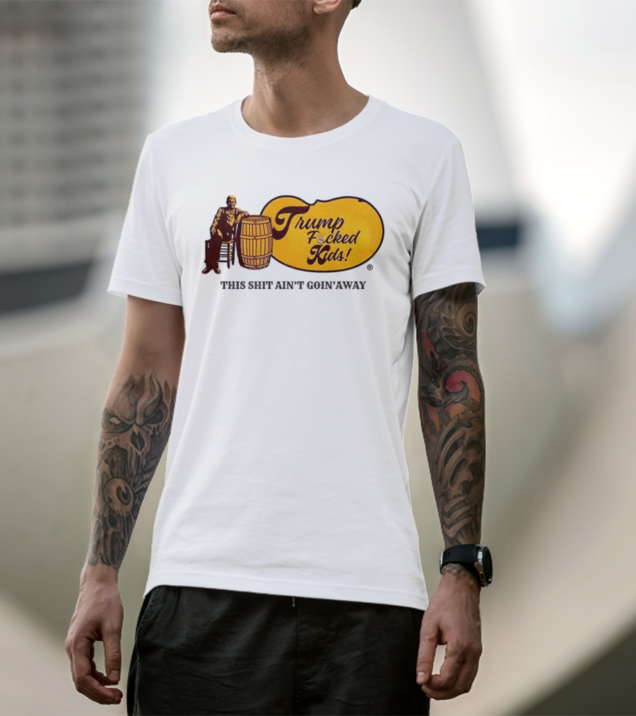 Trump Fucked Kids This Shit Ain't Goin' Away Cracker Barrel T-Shirt