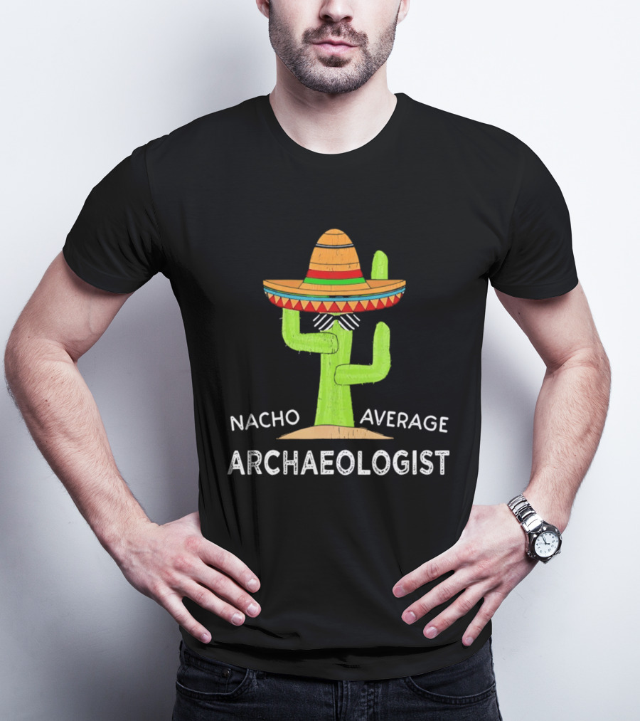 Nacho Average Archaeologist Cactus Sombrero Fun T-Shirt