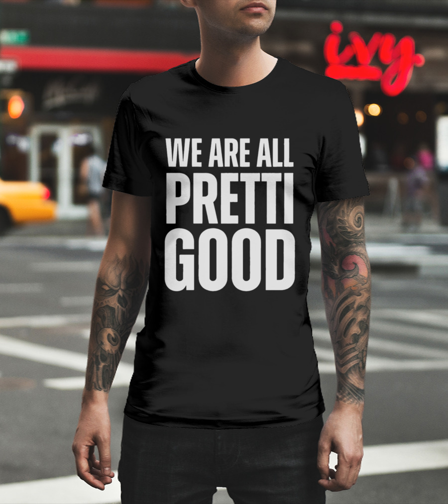We Are All Pretti Good T-Shirt