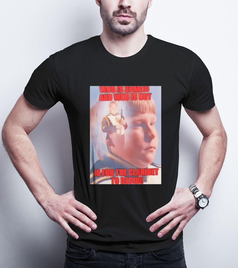 Who Is Spared And Who Is Not Is For The Clarinet To Decide Meme T-Shirt
