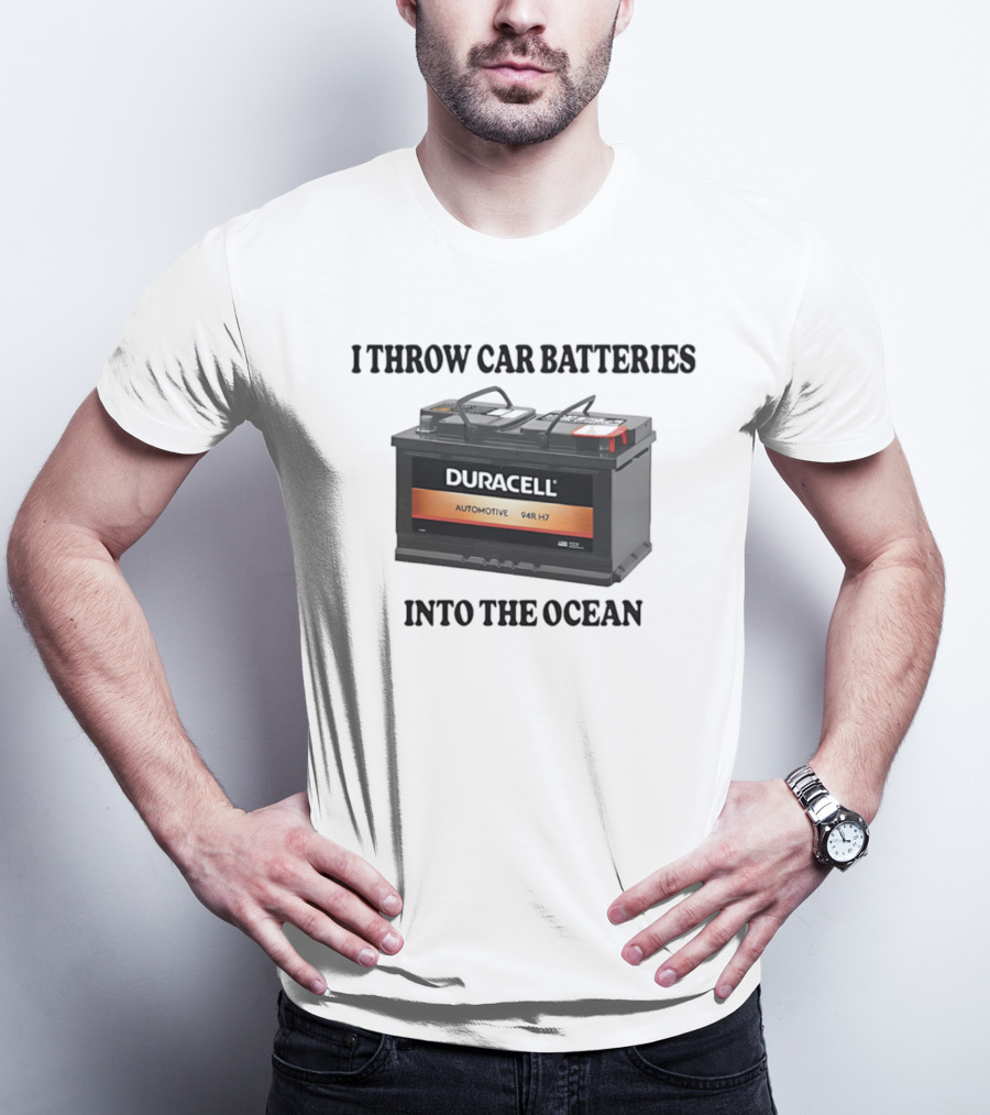 I Throw Car Batteries Into The Ocean Duracell Automotive 94R H7 T-Shirt